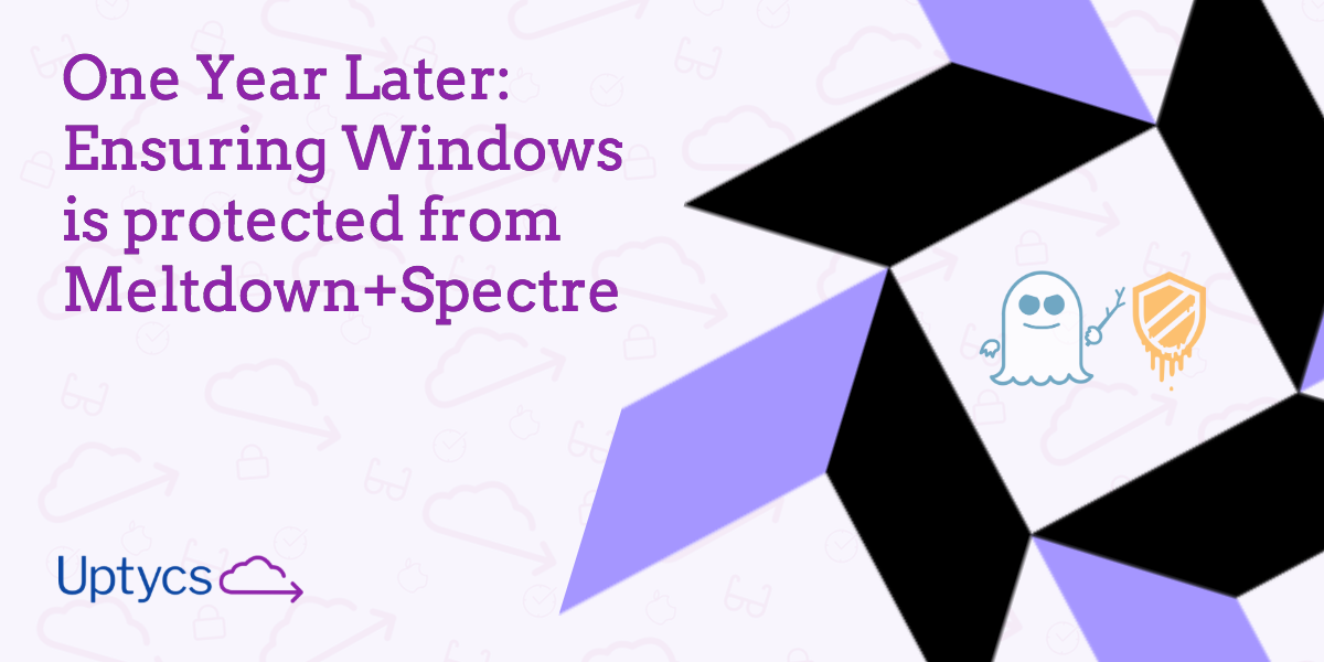 One Year Later: Ensuring Windows Is Protected From Meltdown+Spectre